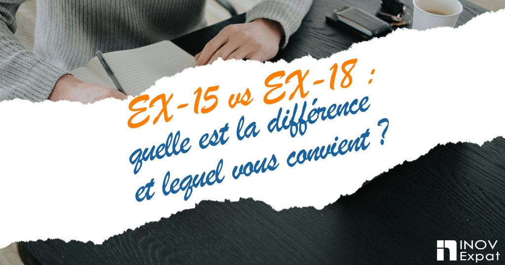 EX-15 vs EX-18 : Quelle est la différence et lequel vous convient ? | Le Blog D'INOV Expat